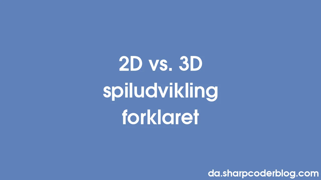 2D vs. 3D spiludvikling forklaret | Sharp Coder Blog