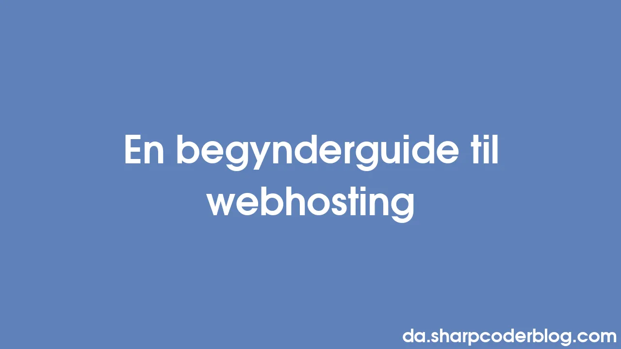 En begynderguide til webhosting | Sharp Coder Blog