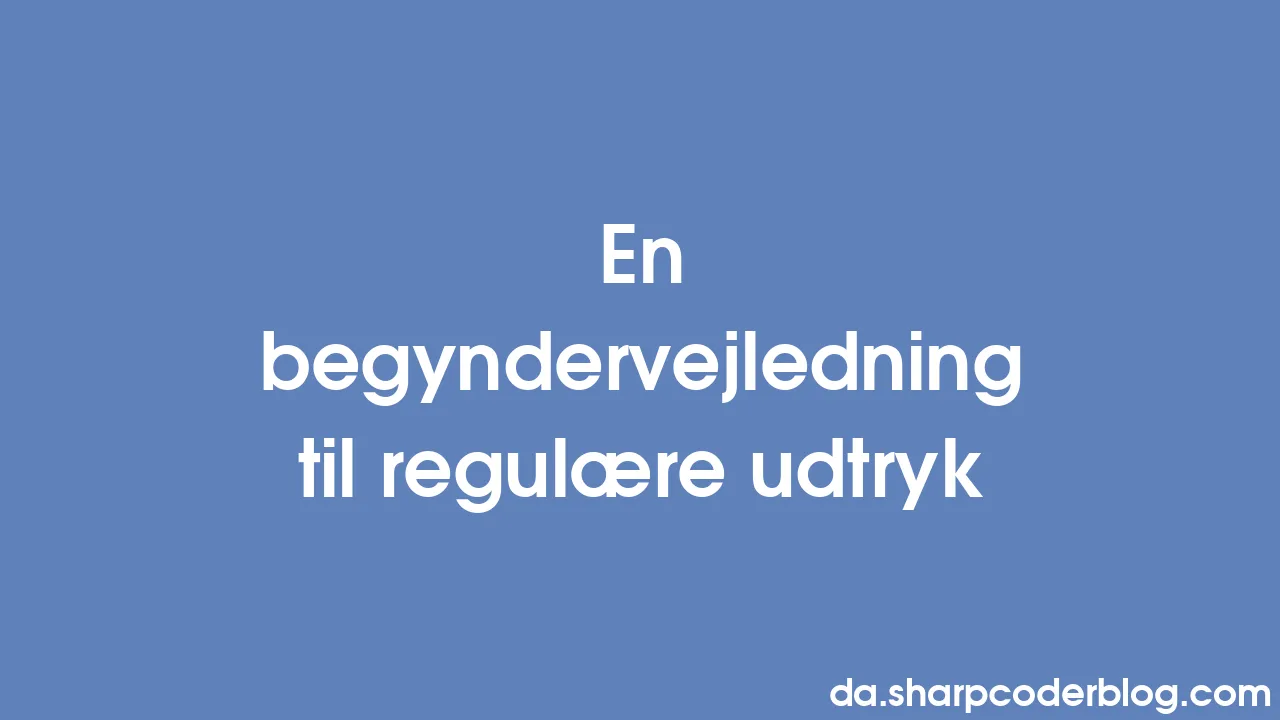 En begyndervejledning til regulære udtryk | Sharp Coder Blog