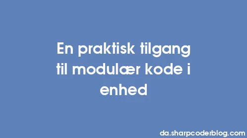 En praktisk tilgang til modulær kode i enhed - Thumbnail