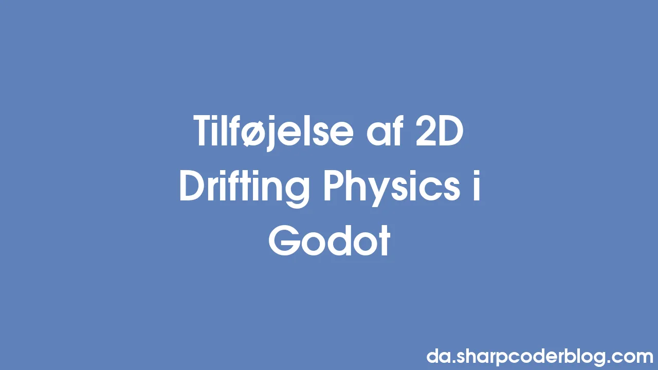 Tilføjelse af 2D Drifting Physics i Godot | Sharp Coder Blog