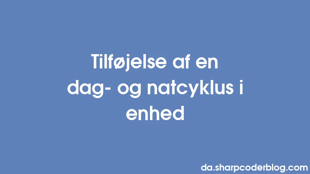 Tilføjelse Af En Dag Og Natcyklus I Enhed Sharp Coder Blog