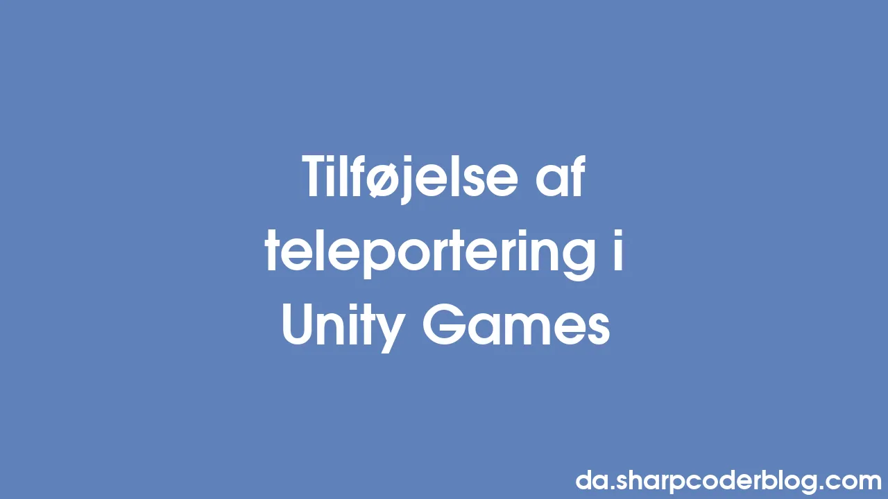 Tilføjelse Af Teleportering I Unity Games Sharp Coder Blog