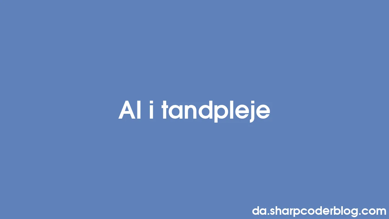 AI i tandpleje | Sharp Coder Blog