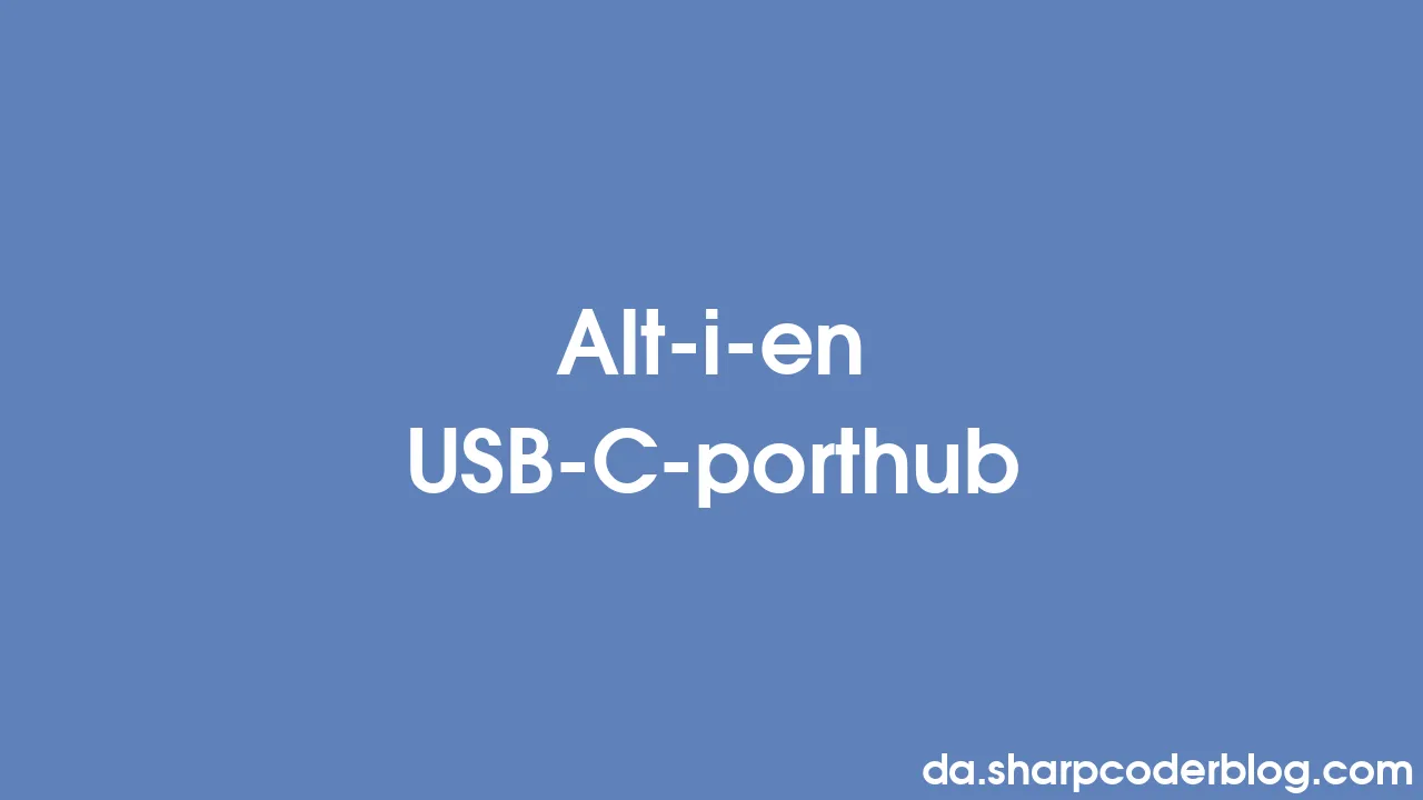 Alt-i-en USB-C-porthub | Sharp Coder Blog