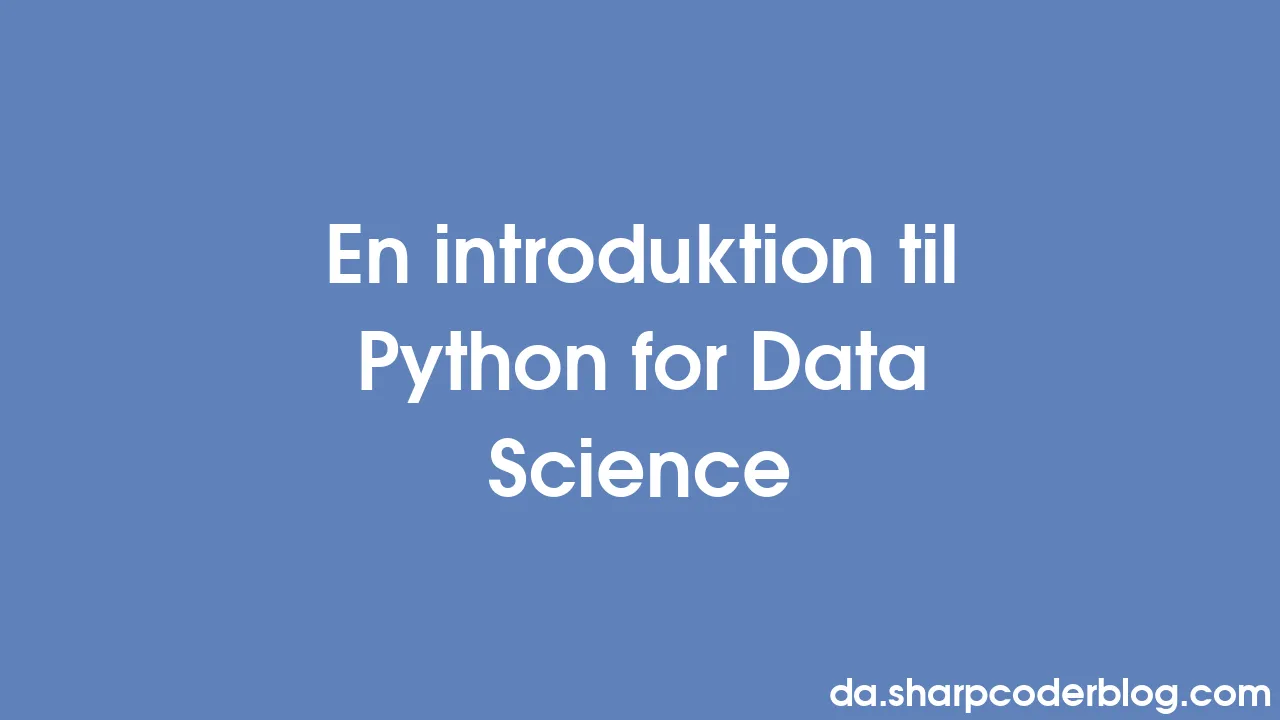 En introduktion til Python for Data Science | Sharp Coder Blog
