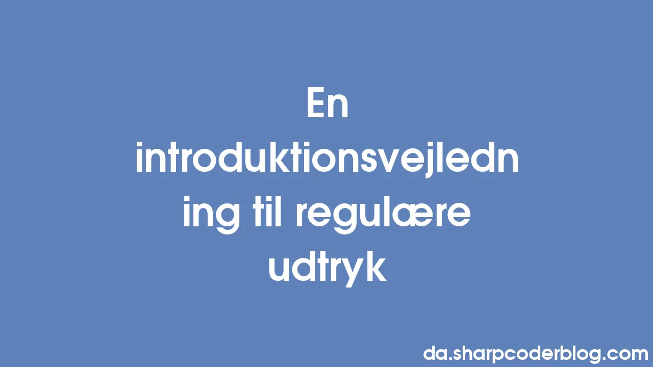 En introduktionsvejledning til regulære udtryk | Sharp Coder Blog