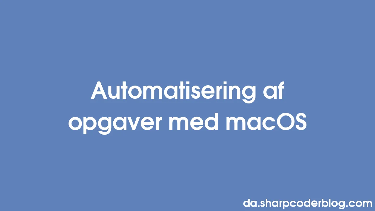 Automatisering af opgaver med macOS | Sharp Coder Blog