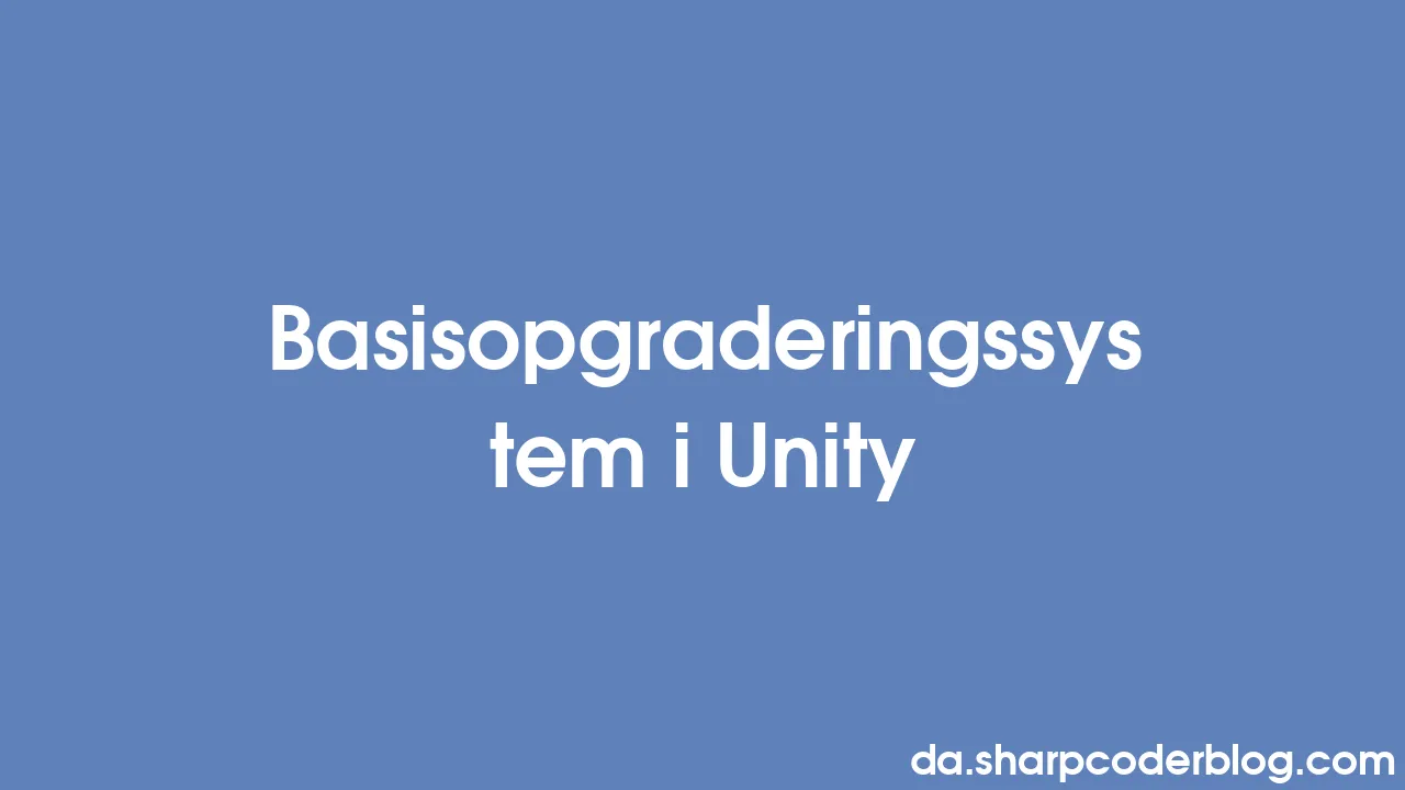 Basisopgraderingssystem I Unity Sharp Coder Blog