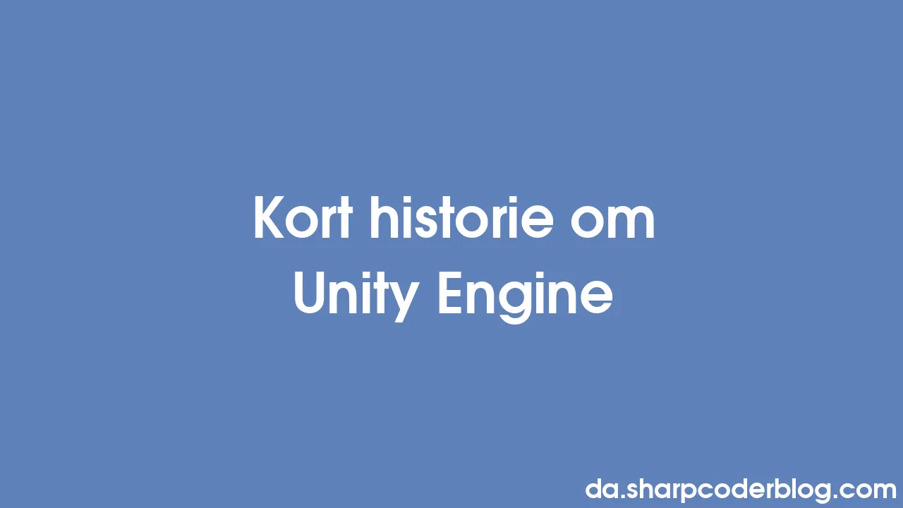 Kort Historie Om Unity Engine Sharp Coder Blog