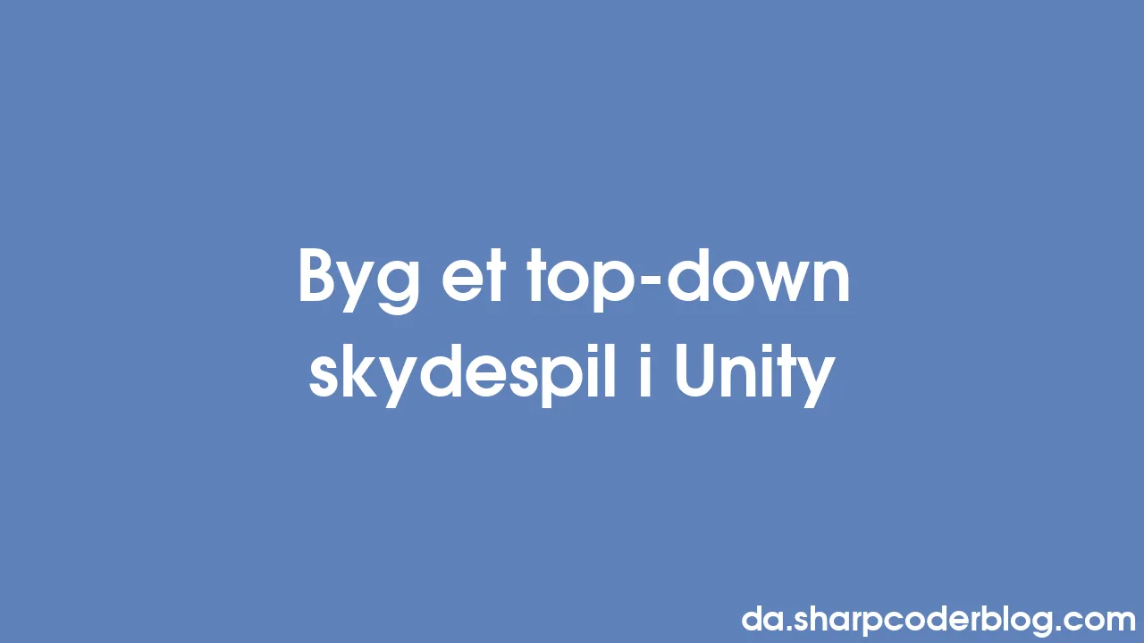 Byg Et Top Down Skydespil I Unity Sharp Coder Blog 3939