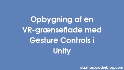 Opbygning af en VR-grænseflade med Gesture Controls i Unity - Thumbnail