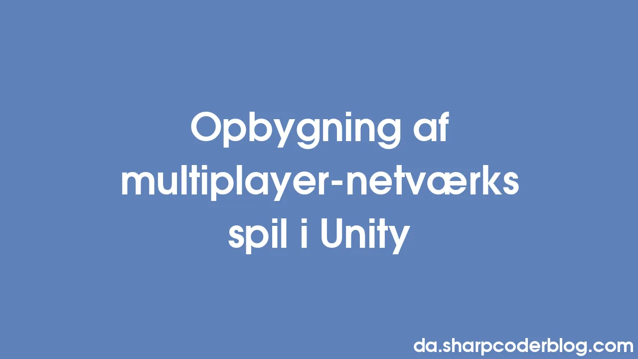 Opbygning Af Multiplayer Netværksspil I Unity Sharp Coder Blog 2372