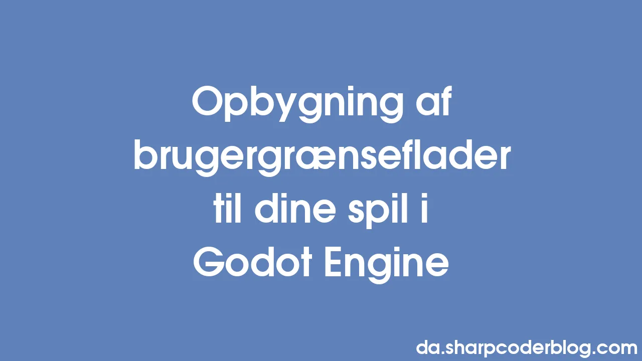 Opbygning af brugergrænseflader til dine spil i Godot Engine | Sharp Coder Blog