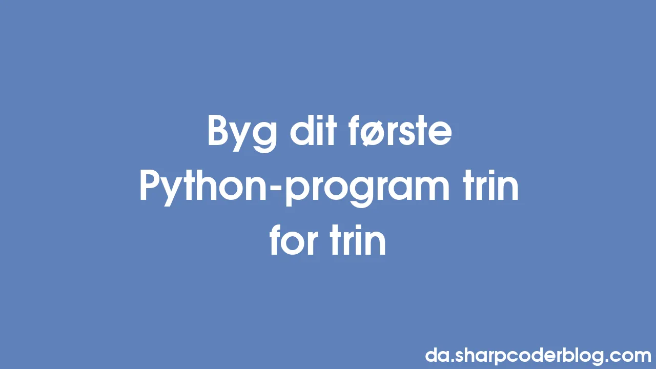 Byg Dit Første Python Program Trin For Trin Sharp Coder Blog 2028
