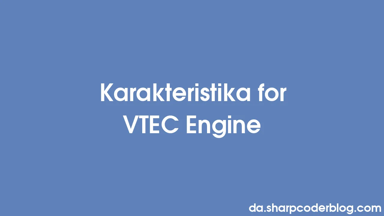 Karakteristika for VTEC Engine | Sharp Coder Blog