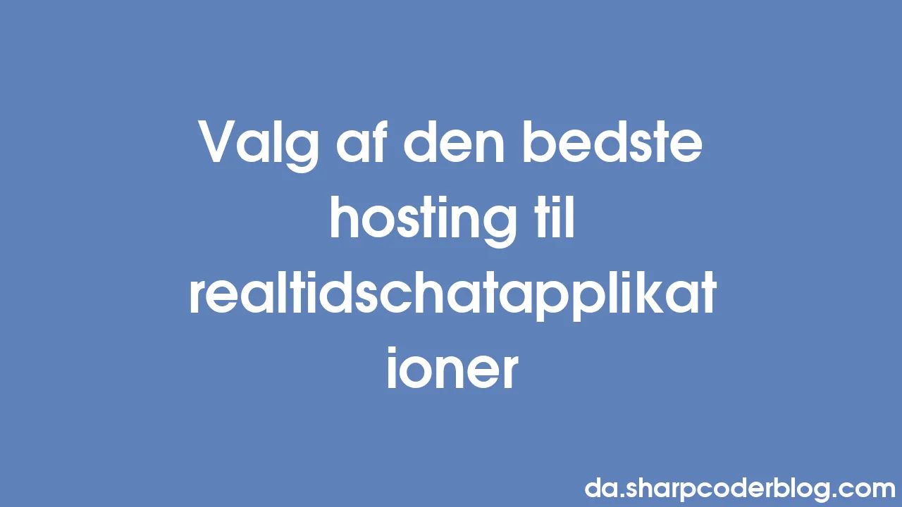 Valg af den bedste hosting til realtidschatapplikationer | Sharp Coder Blog