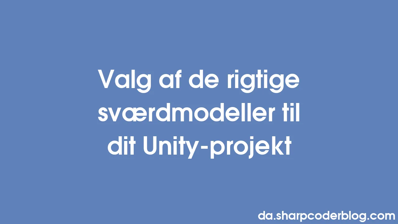 Valg af de rigtige sværdmodeller til dit Unity-projekt | Sharp Coder Blog
