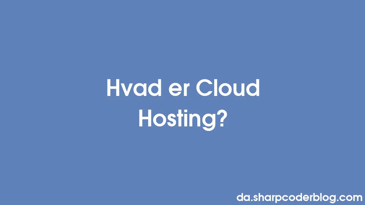 Hvad er Cloud Hosting? | Sharp Coder Blog