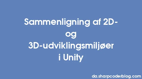 Sammenligning af 2D- og 3D-udviklingsmiljøer i Unity - Thumbnail