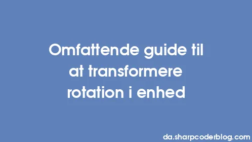 Omfattende guide til at transformere rotation i enhed - Thumbnail