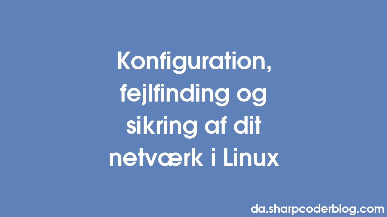Konfiguration, fejlfinding og sikring af dit netværk i Linux | Sharp Coder Blog