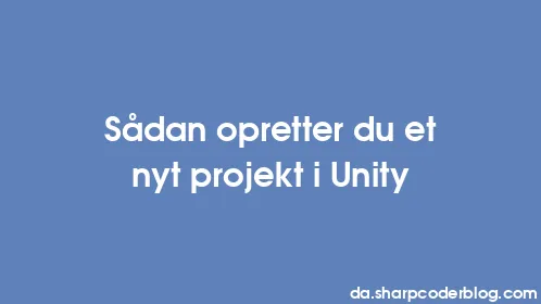 Sådan opretter du et nyt projekt i Unity - Thumbnail