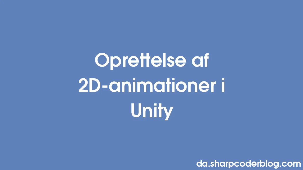 Oprettelse Af 2d Animationer I Unity Sharp Coder Blog