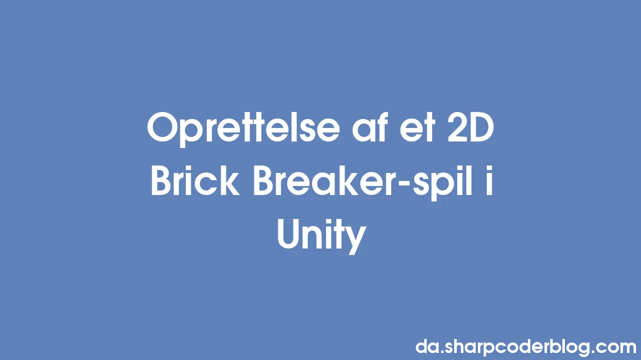 Oprettelse af et 2D Brick Breaker-spil i Unity | Sharp Coder Blog