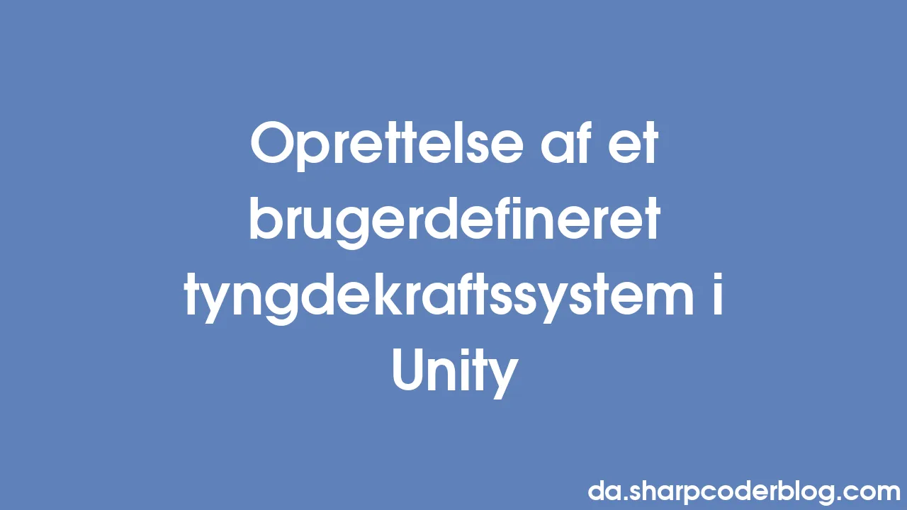 Oprettelse af et brugerdefineret tyngdekraftssystem i Unity | Sharp Coder Blog