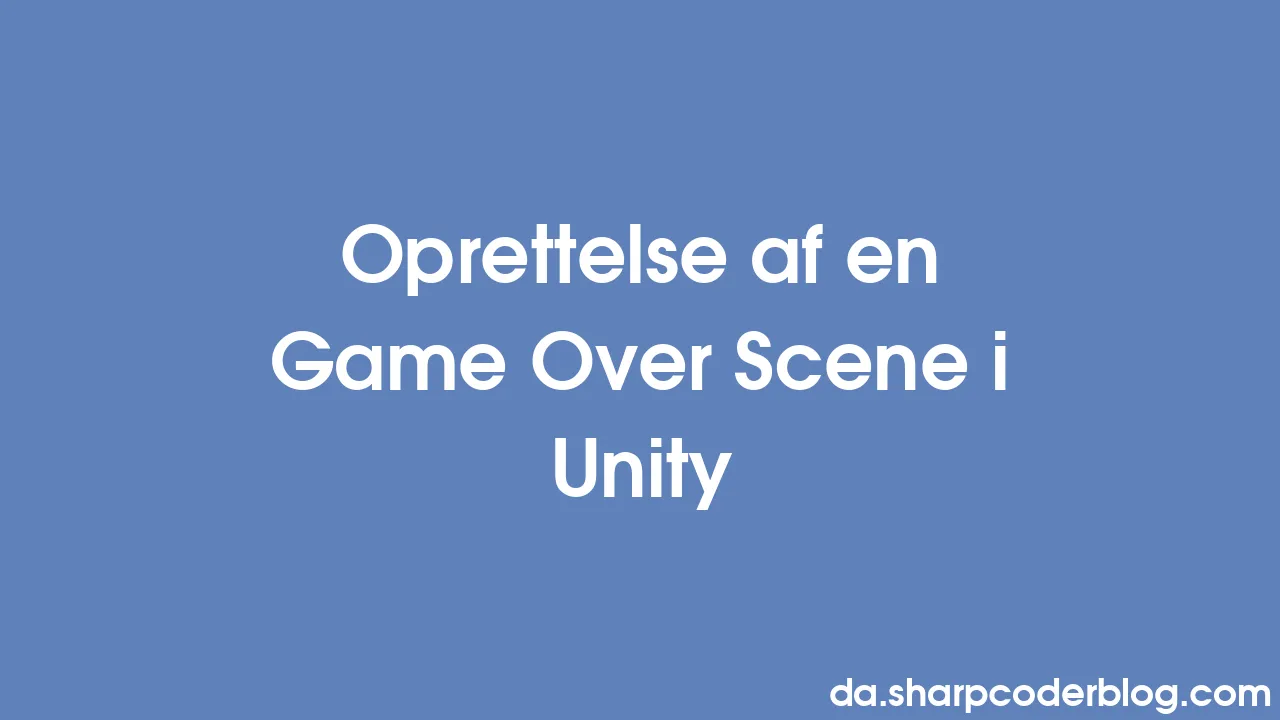 Oprettelse af en Game Over Scene i Unity | Sharp Coder Blog