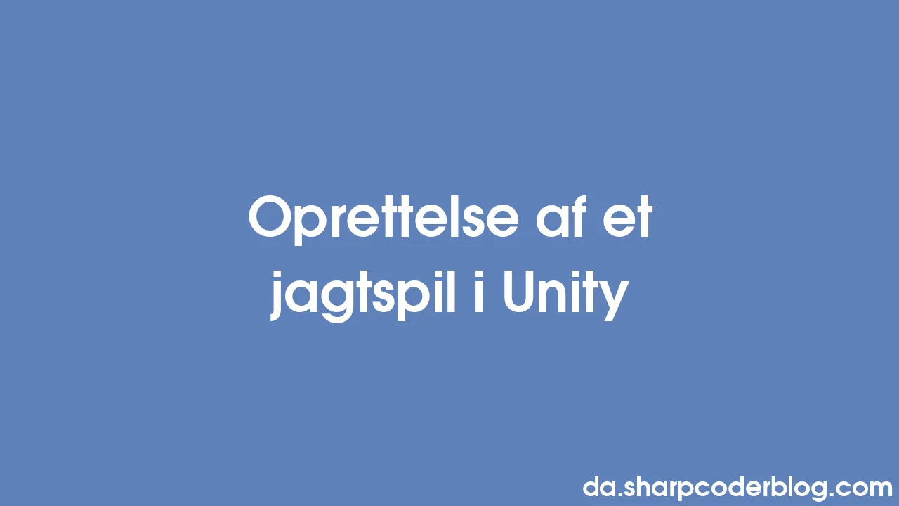 Oprettelse af et jagtspil i Unity | Sharp Coder Blog