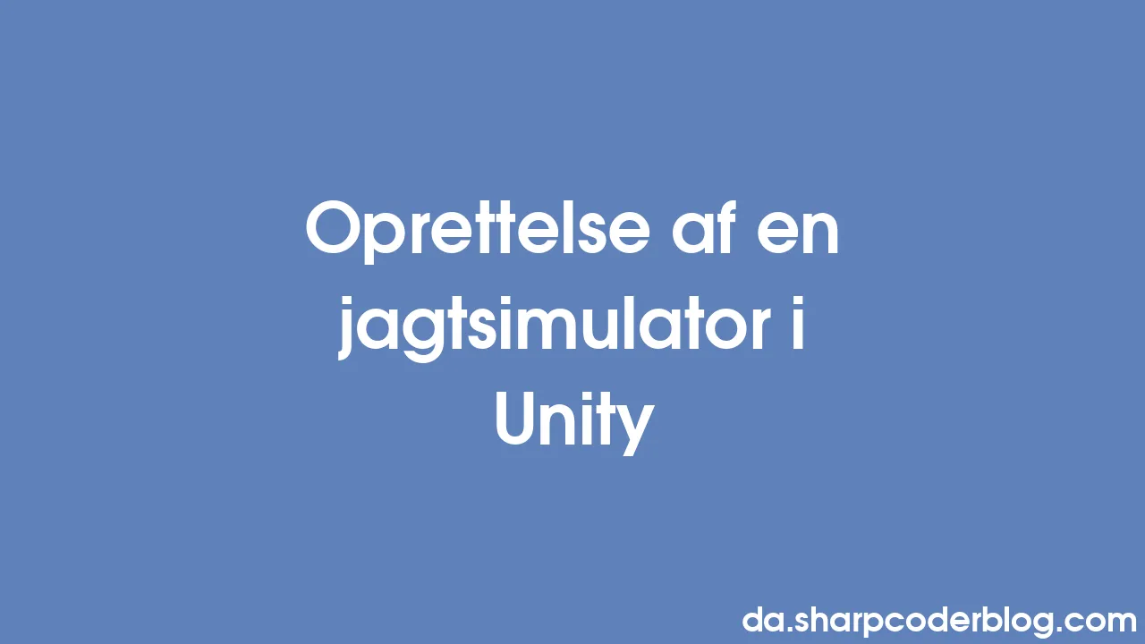 Oprettelse Af En Jagtsimulator I Unity Sharp Coder Blog