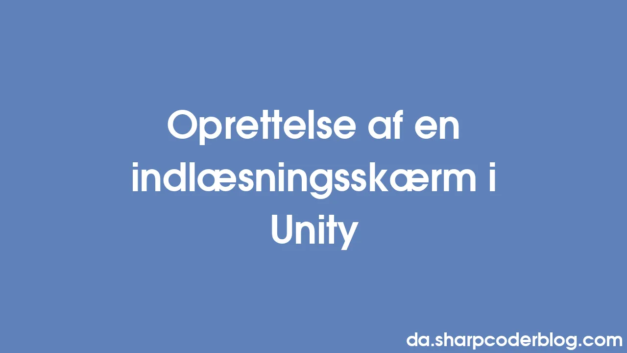 Oprettelse Af En Indlæsningsskærm I Unity Sharp Coder Blog