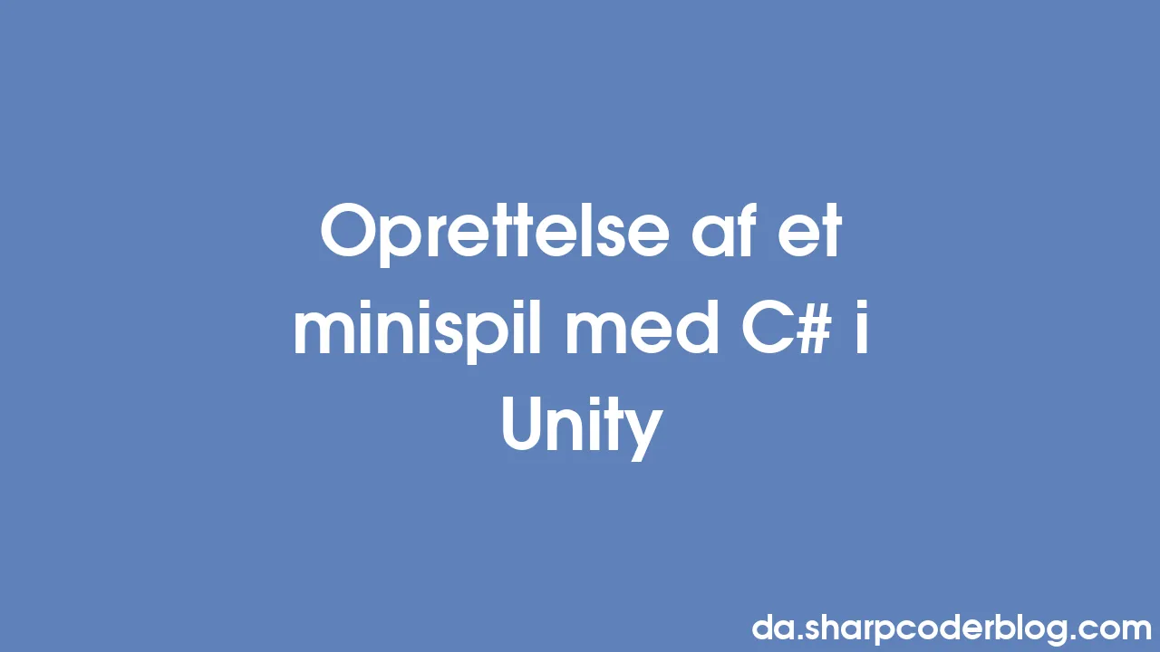 Oprettelse af et minispil med C# i Unity | Sharp Coder Blog