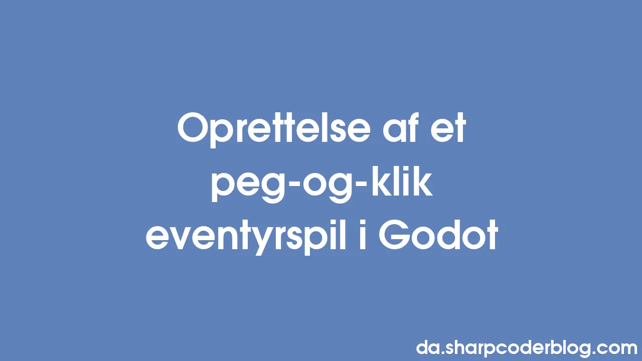 Oprettelse af et peg-og-klik eventyrspil i Godot | Sharp Coder Blog