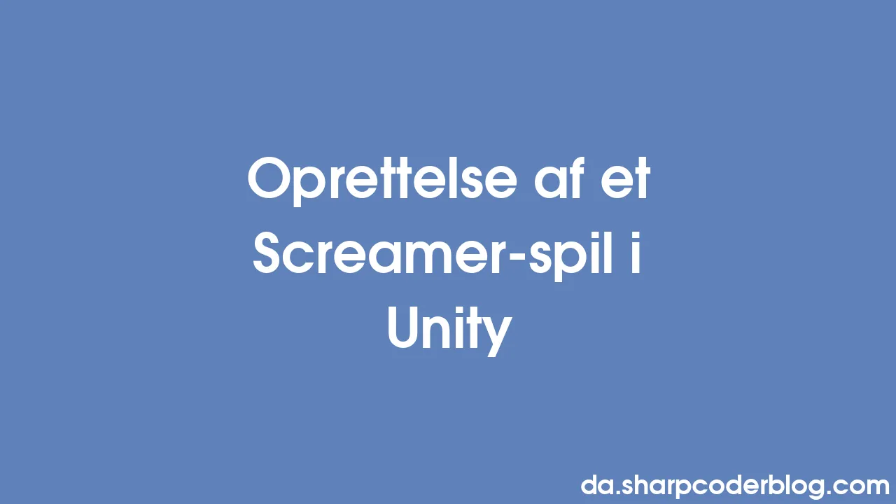 Oprettelse Af Et Screamer Spil I Unity Sharp Coder Blog 0785