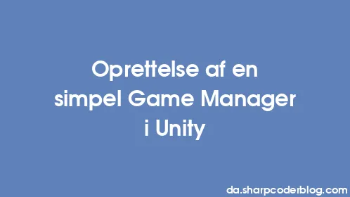 Oprettelse af en simpel Game Manager i Unity - Thumbnail