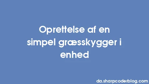 Oprettelse af en simpel græsskygger i enhed - Thumbnail