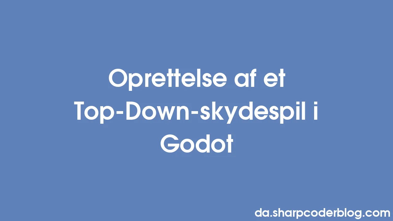 Oprettelse af et Top-Down-skydespil i Godot | Sharp Coder Blog