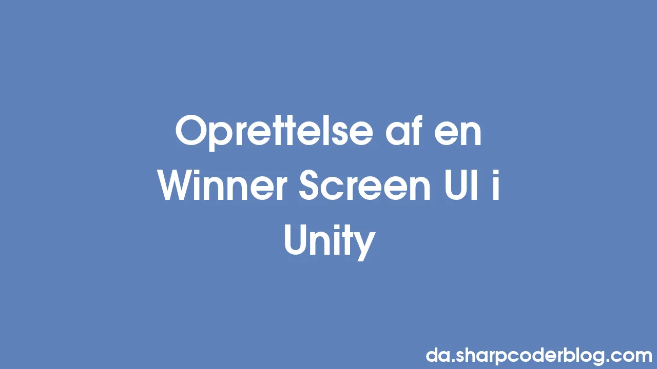 Oprettelse Af En Winner Screen Ui I Unity Sharp Coder Blog 9240