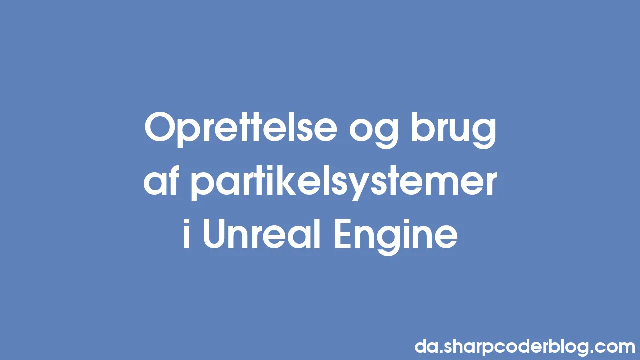 Oprettelse Og Brug Af Partikelsystemer I Unreal Engine Sharp Coder Blog