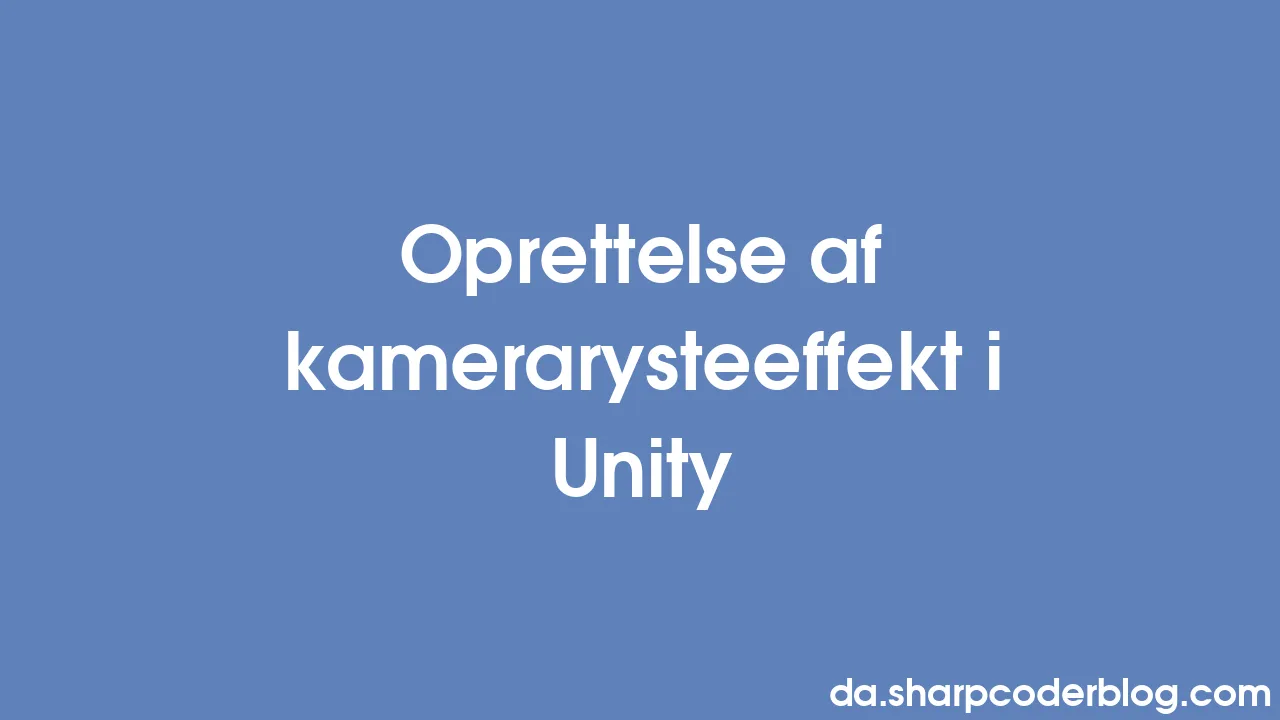 Oprettelse Af Kamerarysteeffekt I Unity Sharp Coder Blog