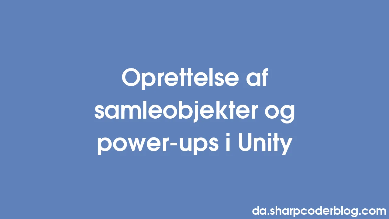 Oprettelse Af Samleobjekter Og Power Ups I Unity Sharp Coder Blog