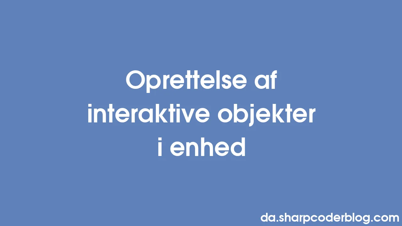 Oprettelse Af Interaktive Objekter I Enhed Sharp Coder Blog