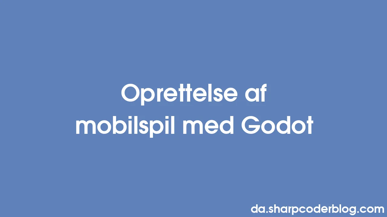 Oprettelse af mobilspil med Godot | Sharp Coder Blog