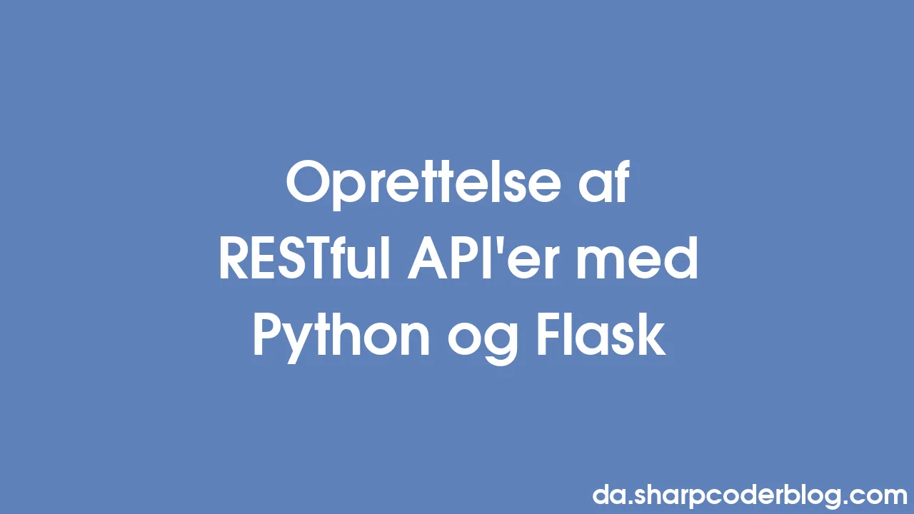 Oprettelse Af Restful Apier Med Python Og Flask Sharp Coder Blog