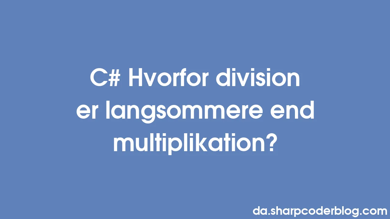 C# Hvorfor division er langsommere end multiplikation? | Sharp Coder Blog