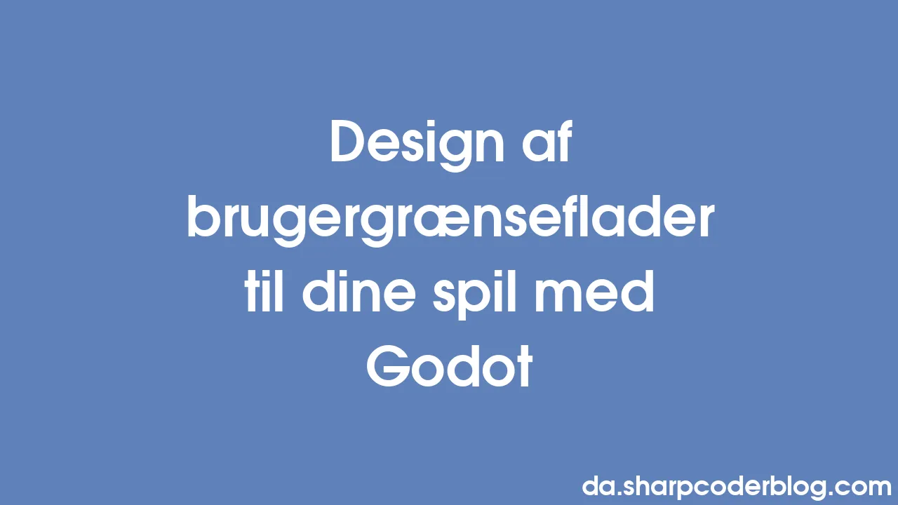 Design Af Brugergrænseflader Til Dine Spil Med Godot Sharp Coder Blog