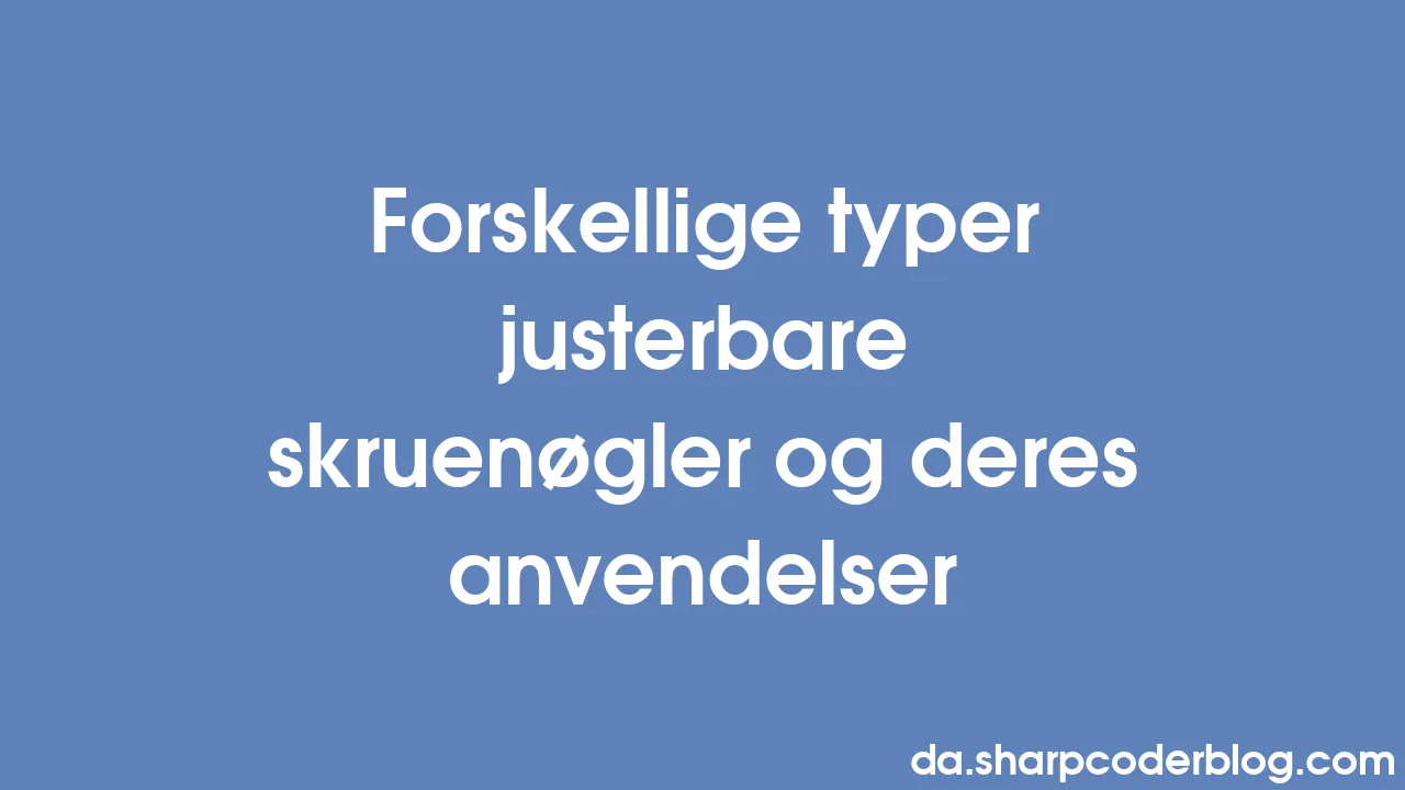 Forskellige typer justerbare skruenøgler og deres anvendelser | Sharp Coder Blog